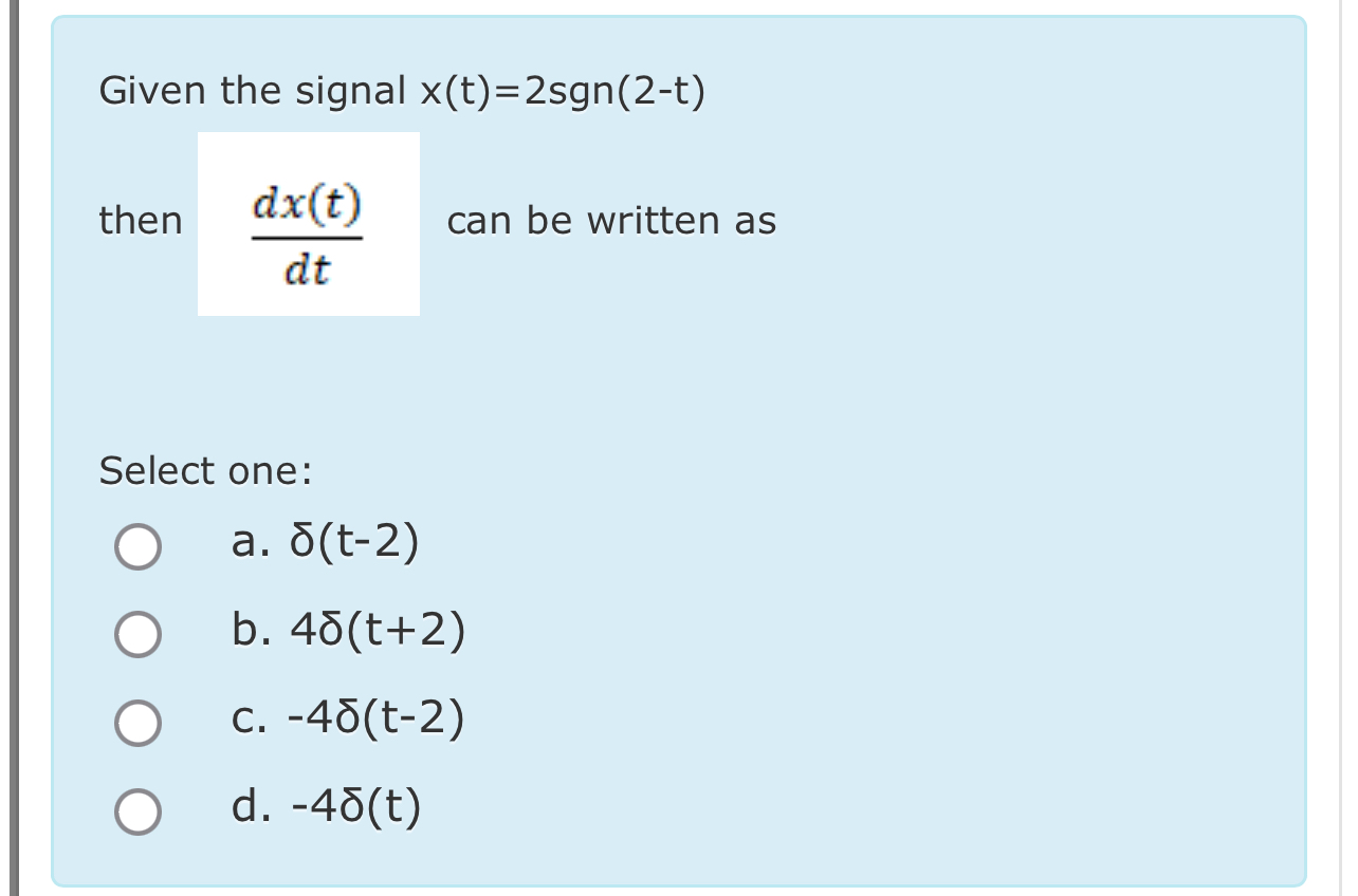 Solved Given the signal x(t)=2sgn(2-t)then dx(t)dt, ﻿can be | Chegg.com