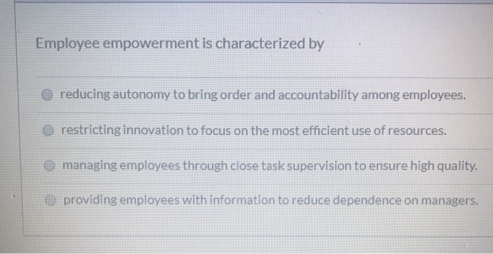 Solved Employee empowerment is characterized by reducing | Chegg.com