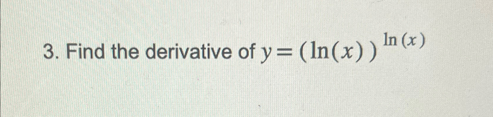 Solved Find the derivative of y=(ln(x))ln(x) | Chegg.com