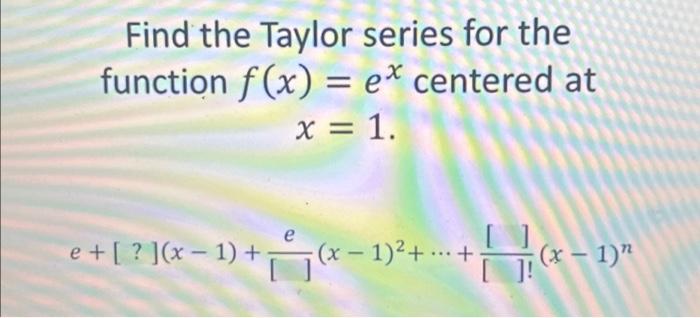Solved Find the Taylor series for the function f(x) = ex | Chegg.com