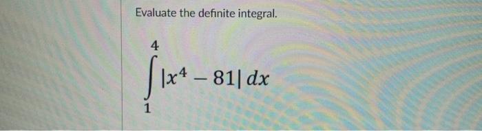 Solved Evaluate the definite integral. 4 1124 |x4 – 81| dx | Chegg.com