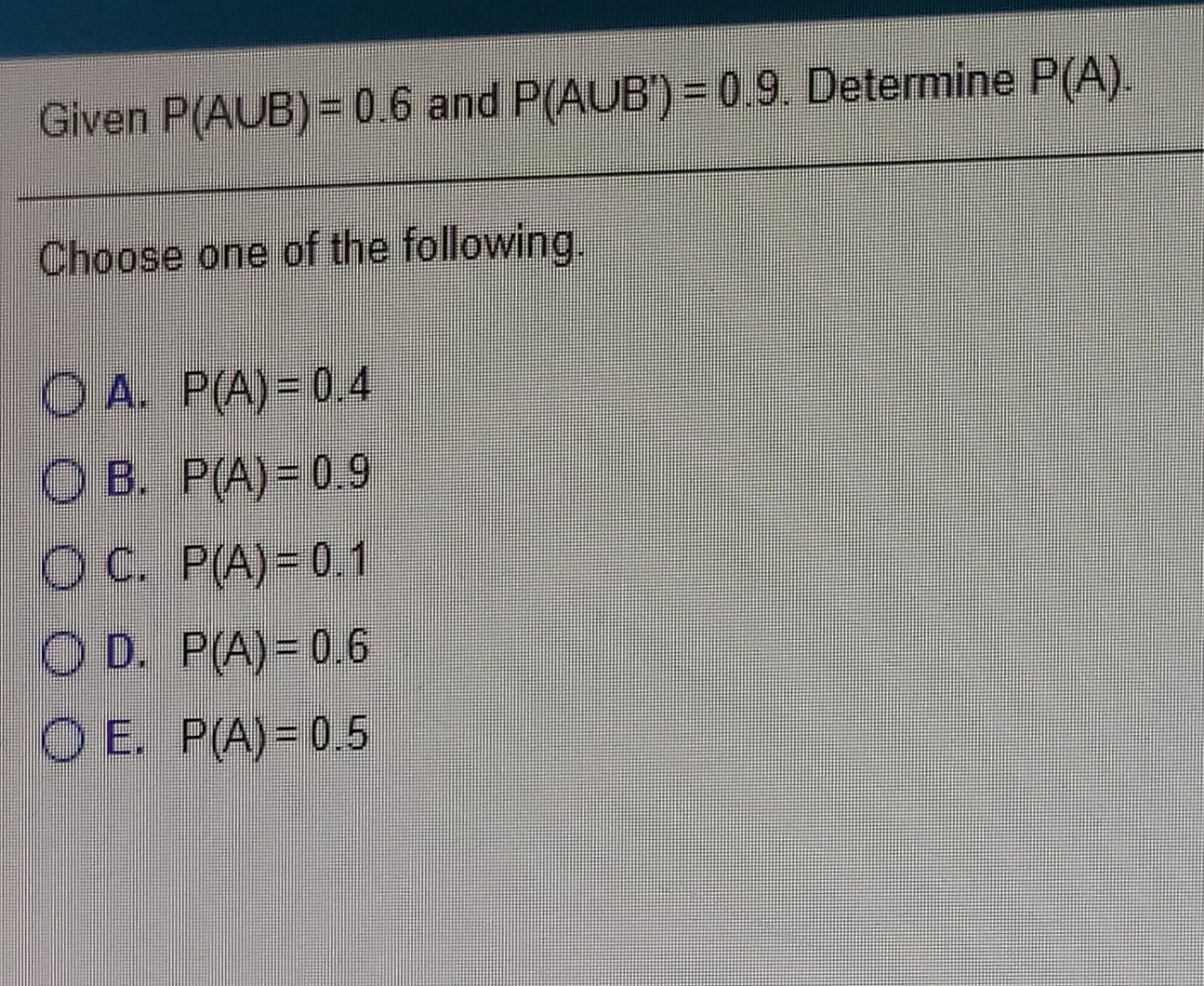 Solved Given P(AUB) = 0.6 and P(AUB') = 0.9. Determine P(A). | Chegg.com