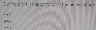 Solved Define print_shape() ﻿to print the below shape | Chegg.com
