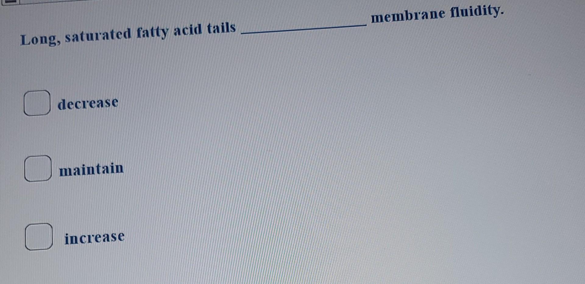Solved Long, saturated fatty acid tails decrease maintain | Chegg.com