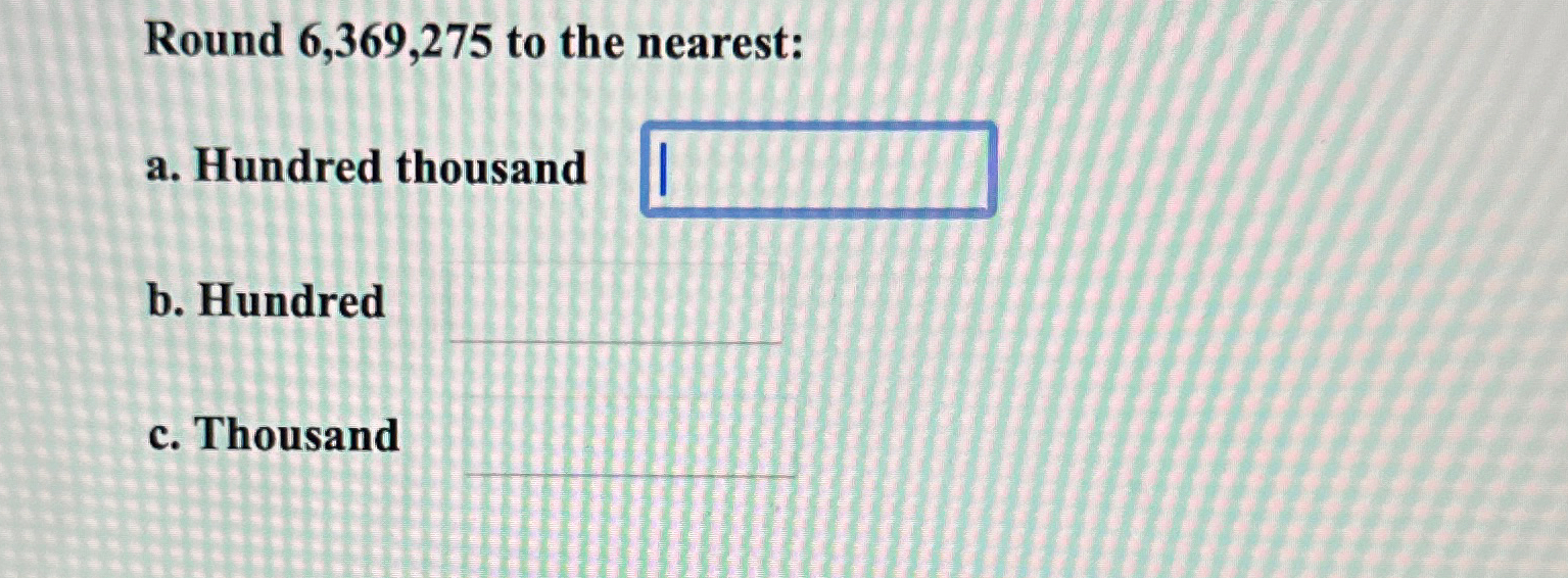 Solved Round 6,369,275 ﻿to the nearest:a. ﻿Hundred | Chegg.com