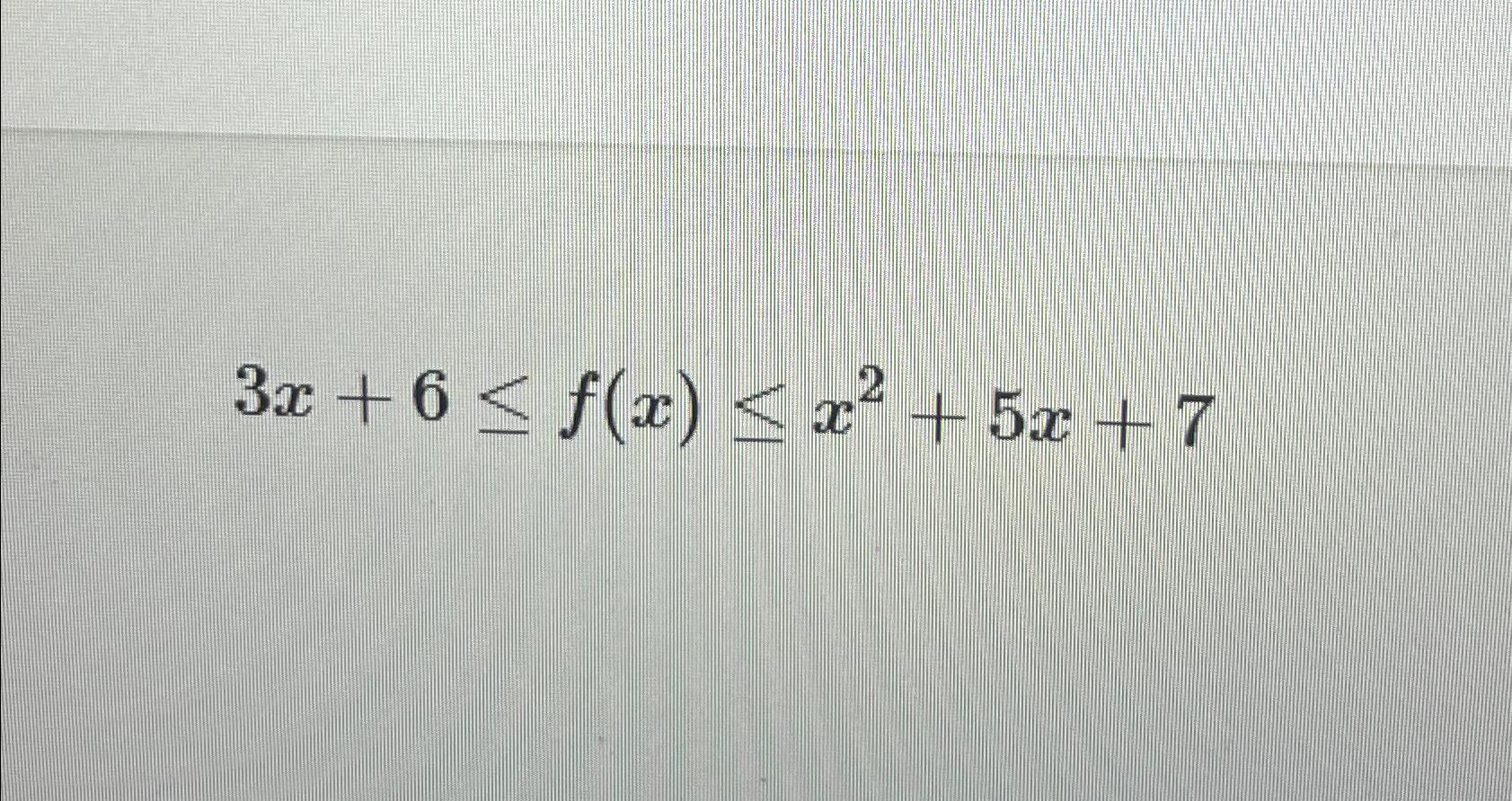 Solved 3x+6≤f(x)≤x2+5x+7 | Chegg.com