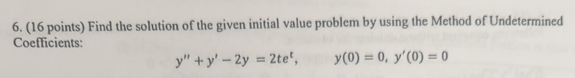 Solved 6. ( 16 points) Find the solution of the given | Chegg.com