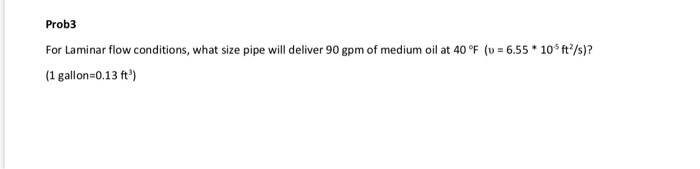 Solved Prob3 For Laminar flow conditions, what size pipe | Chegg.com