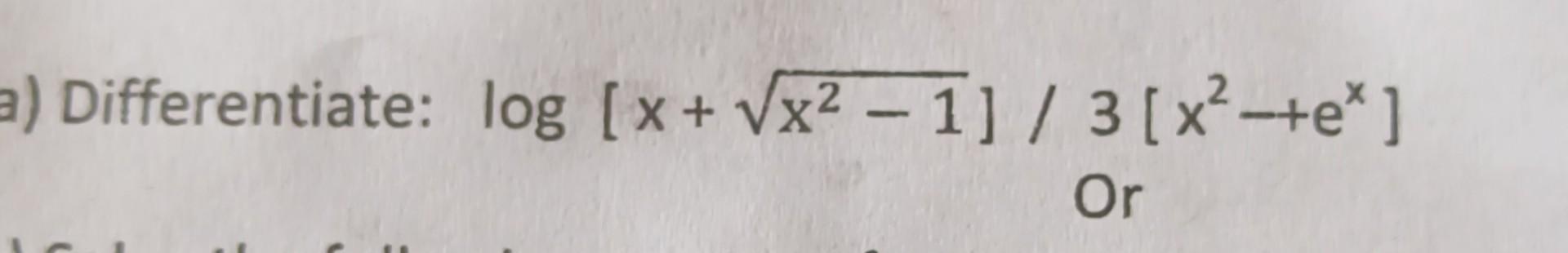 Solved Differentiate: log[x+x2−1]/3[x2−+ex] Or | Chegg.com