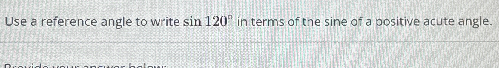 Solved Use a reference angle to write sin120° ﻿in terms of | Chegg.com