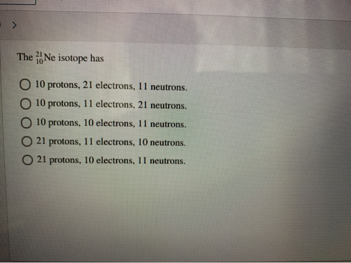 Solved The 10 Ne isotope has 10 protons, 21 electrons, 11 | Chegg.com
