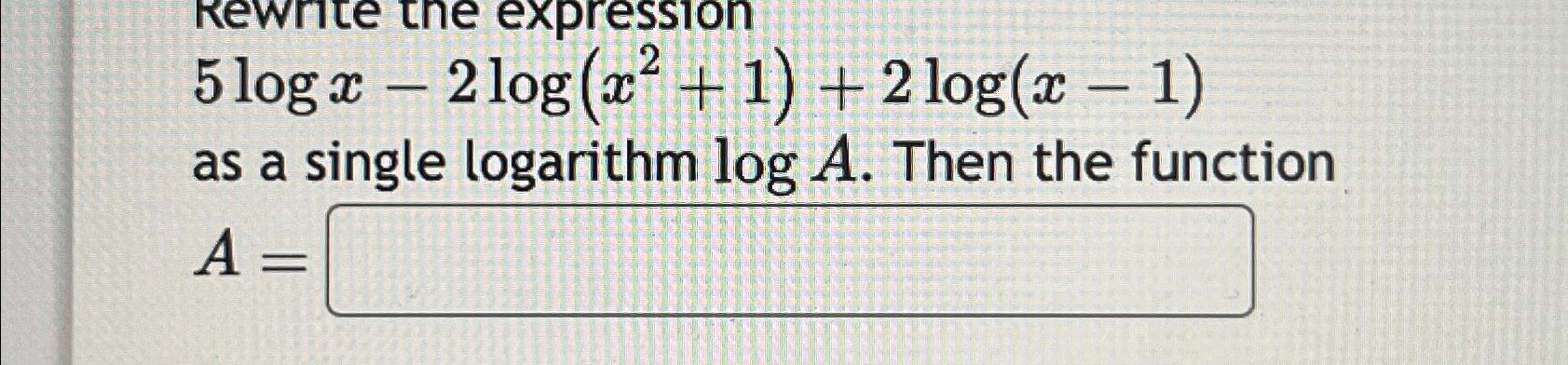 Solved 5logx-2log(x2+1)+2log(x-1)as a single logarithmlogA. | Chegg.com