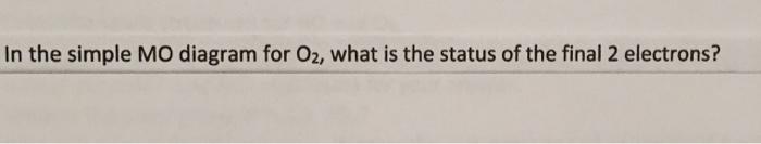 Solved In the simple MO diagram for O2, what is the status | Chegg.com