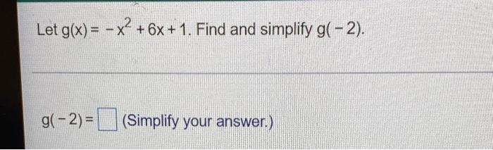 Solved Let g(x) = - x? + 6x +1. Find and simplify g(-2). | Chegg.com