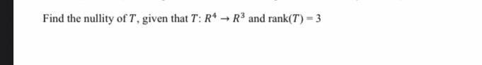 Solved Find the nullity of T, given that T: R* -R3 and | Chegg.com