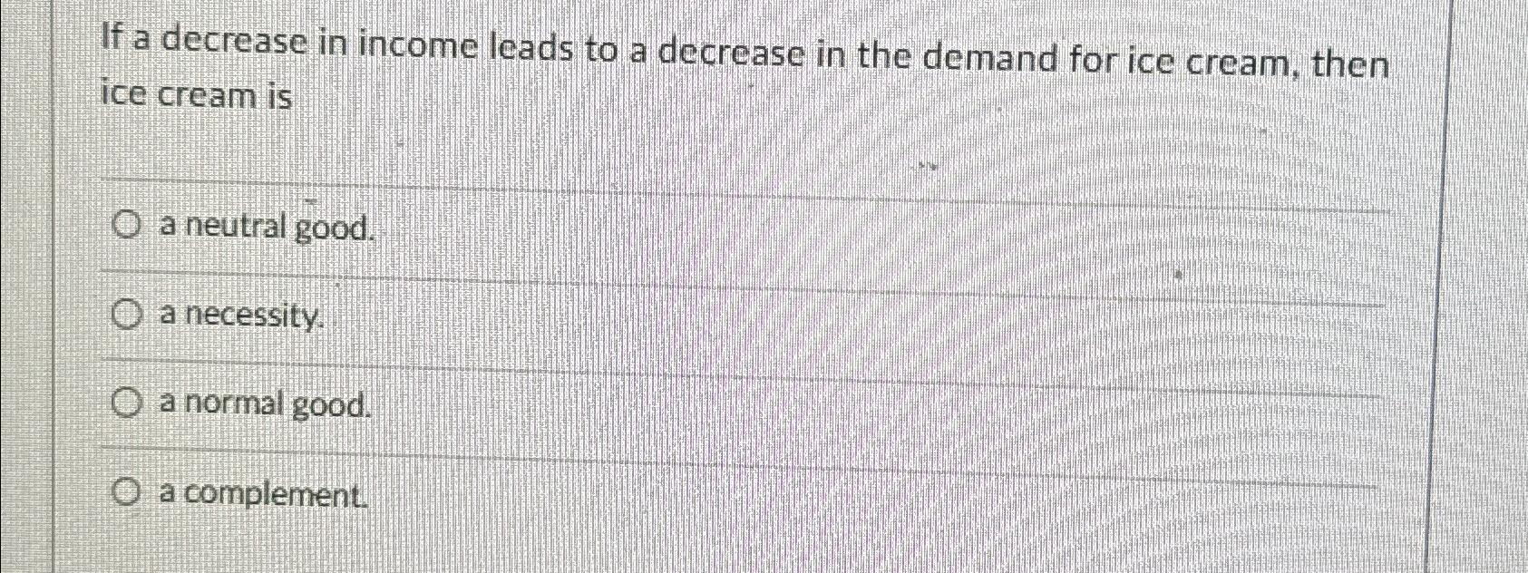 Solved If a decrease in income leads to a decrease in the | Chegg.com