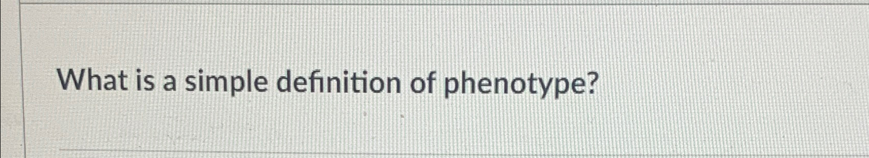 Solved What is a simple definition of phenotype? | Chegg.com