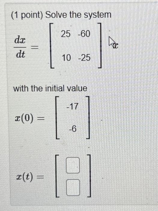 Solved (1 point) Solve the system dtdx=[2510−60−25] with the | Chegg.com
