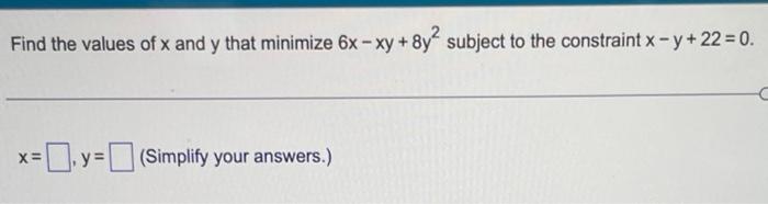 Solved Find the values of x and y that minimize 6x−xy+8y2 | Chegg.com
