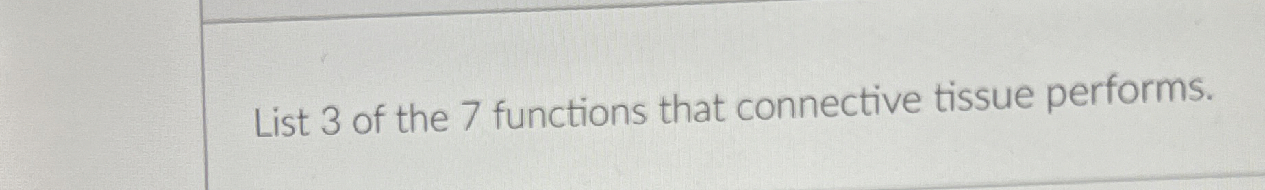Solved List 3 ﻿of the 7 ﻿functions that connective tissue | Chegg.com