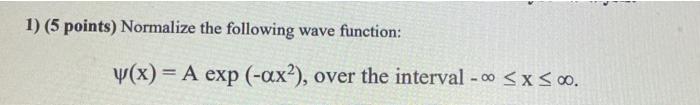 Solved 1) (5 points) Normalize the following wave function: | Chegg.com