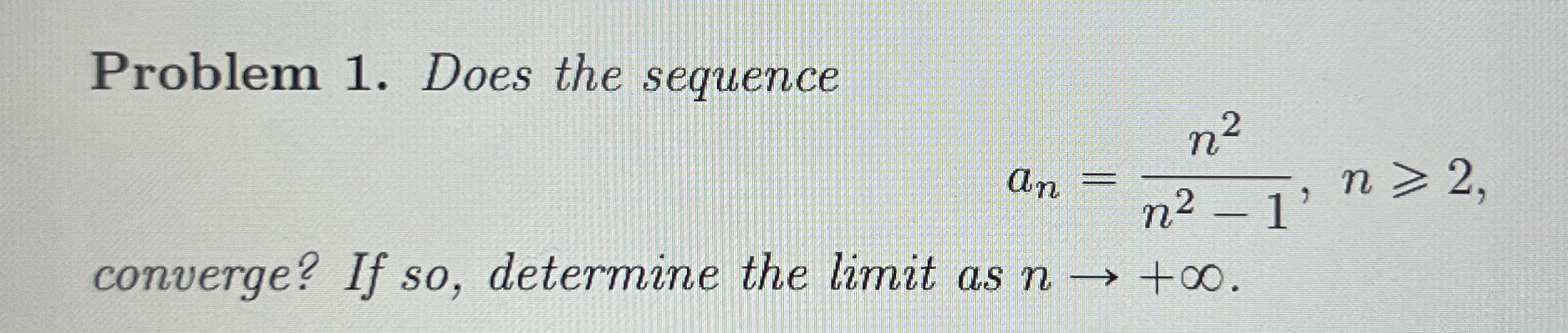 Solved Problem 1. ﻿Does the sequencean=n2n2-1,n≥2converge? | Chegg.com
