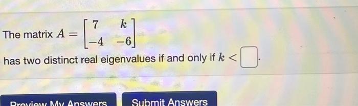 Solved The matrix A=[7−4k−6] has two distinct real | Chegg.com