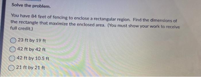 Solved You have 84 feet of fencing to enclose a rectangular | Chegg.com