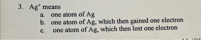 Solved 3. Ag+means a. one atom of Ag b. one atom of Ag, | Chegg.com