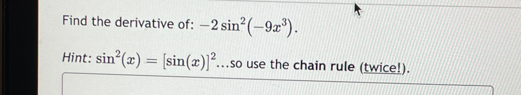 Solved Find the derivative of: -2sin2(-9x3).Hint: | Chegg.com