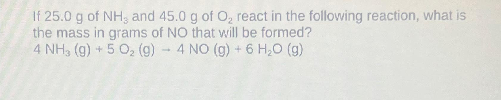 Solved If 25.0g ﻿of NH3 ﻿and 45.0g ﻿of O2 ﻿react in the | Chegg.com