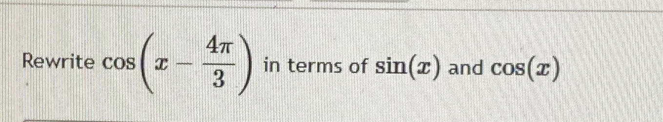 Solved Rewrite cos(x-4π3) ﻿in terms of sin(x) ﻿and cos(x) | Chegg.com