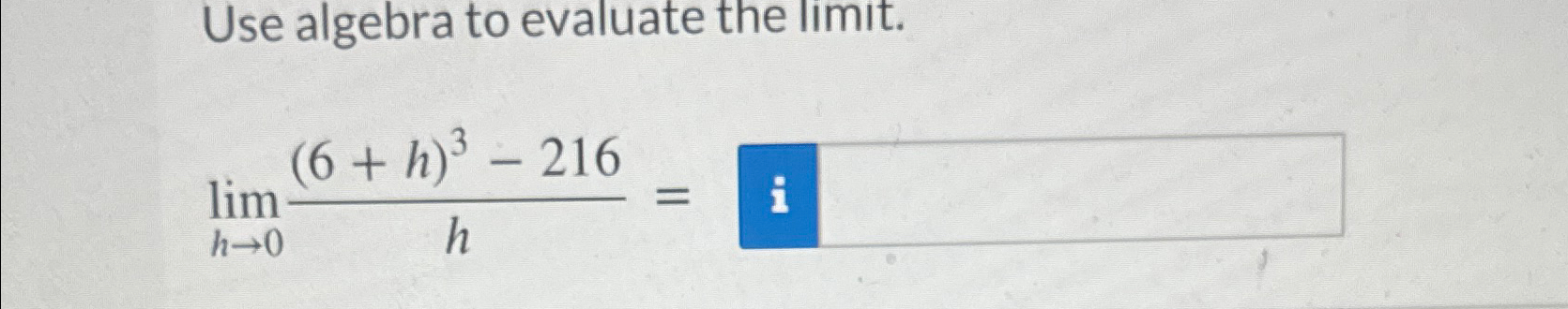Solved Use algebra to evaluate the limit.limh→0(6+h)3-216h= | Chegg.com