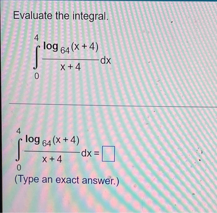Solved Evaluate the integral. 4 log 64(x + 4) X+4 0 log | Chegg.com