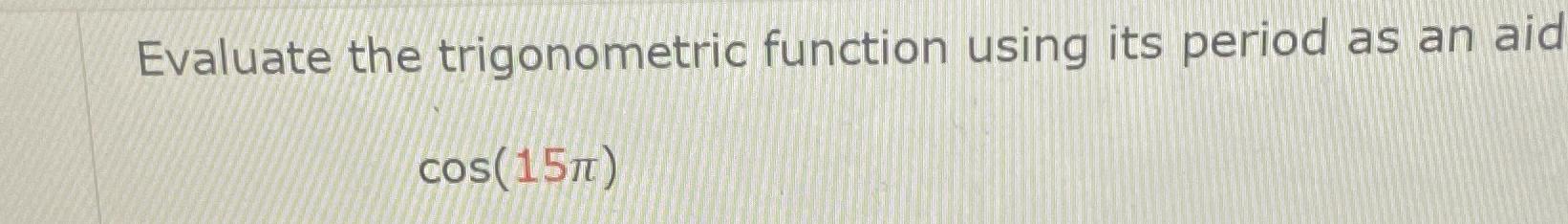Solved Evaluate the trigonometric function using its period | Chegg.com
