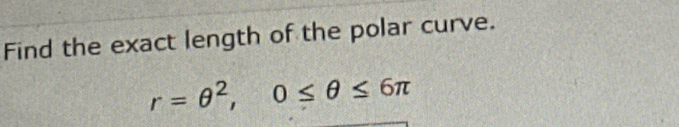 Solved Find the exact length of the polar curve.r=θ2,0≤θ≤6π | Chegg.com