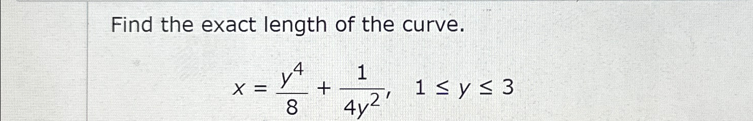 Solved Find the exact length of the curve.x=y48+14y2,1≤y≤3 | Chegg.com