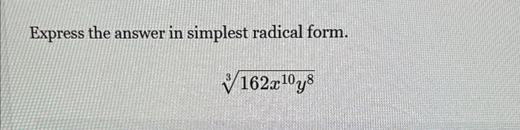 Solved Express the answer in simplest radical form.162x10y83 | Chegg.com