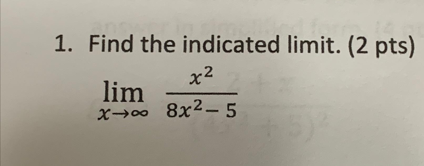 Solved Find the indicated limit. ( 2 ﻿pts)limx→∞x28x2-5 | Chegg.com