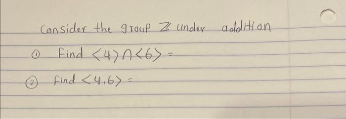 Solved Consider the group Z under addition (1) Find 4 ∩ 6 = | Chegg.com