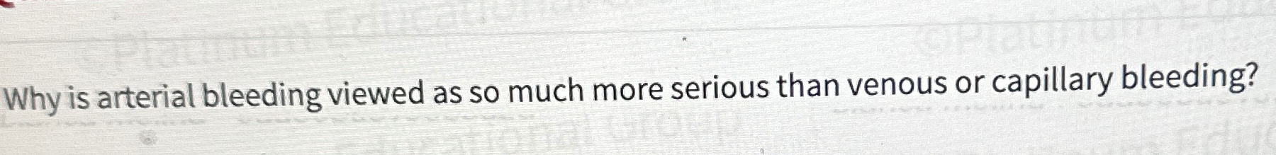 Solved Why is arterial bleeding viewed as so much more | Chegg.com