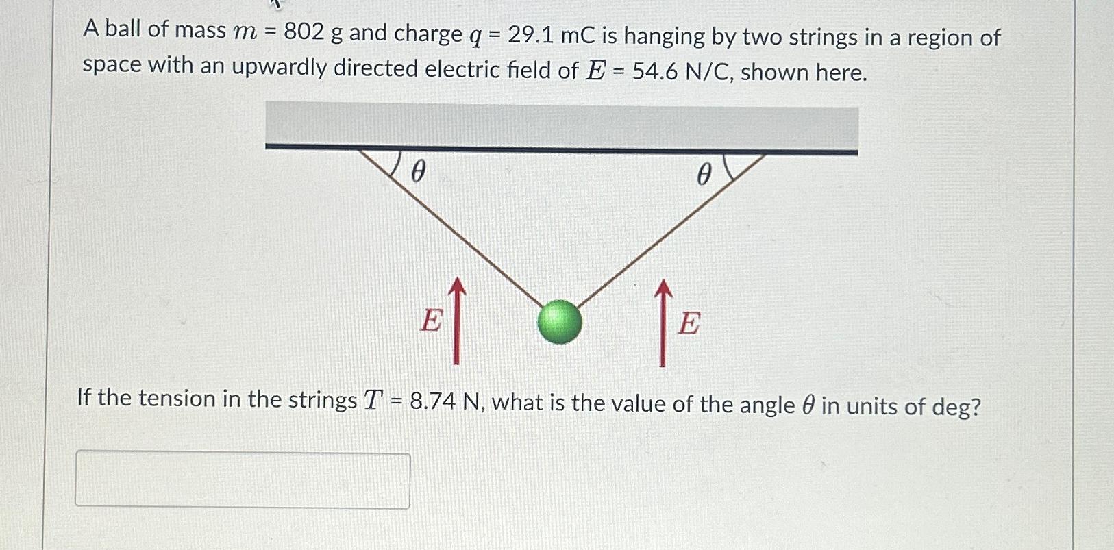 Solved A ball of mass m=802g ﻿and charge q=29.1mC ﻿is | Chegg.com