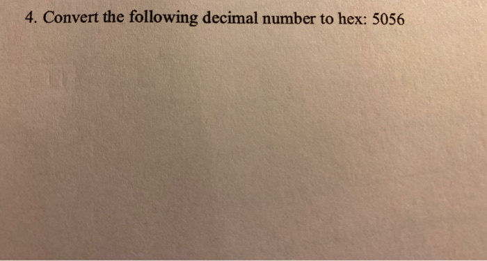 Solved 4. Convert the following decimal number to hex: 5056 | Chegg.com