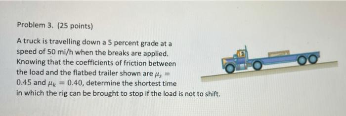 Solved Problem 3. (25 points) A truck is travelling down a 5 | Chegg.com