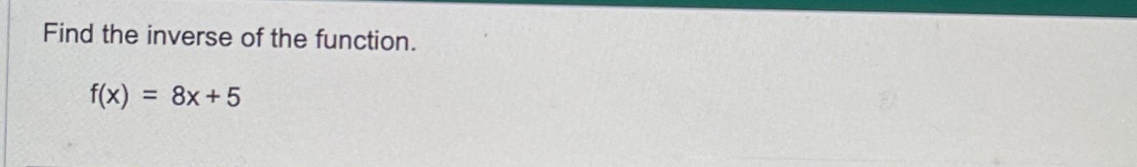 Solved Find the inverse of the function.f(x)=8x+5 | Chegg.com