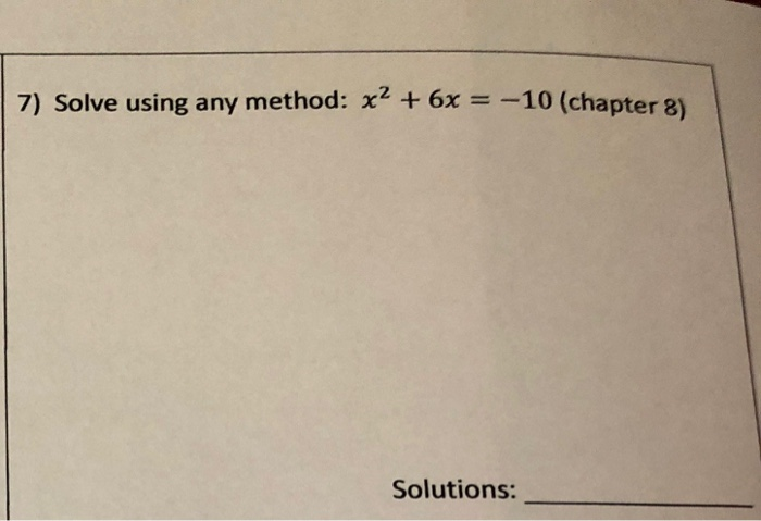 Solved 7) Solve using any method: x2 + 6x = -10 (chapter 8) | Chegg.com
