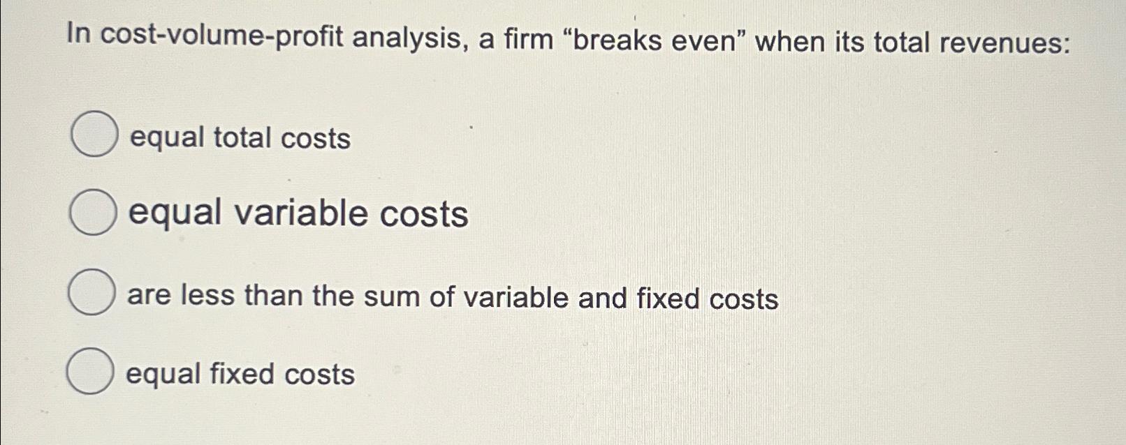Solved In cost-volume-profit analysis, a firm "breaks even" | Chegg.com