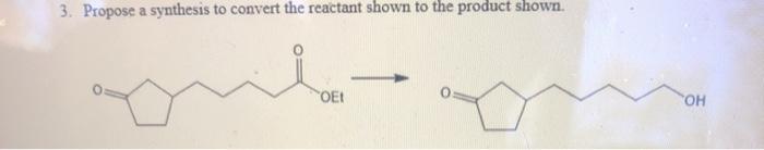 Solved 3. Propose a synthesis to convert the reactant shown | Chegg.com