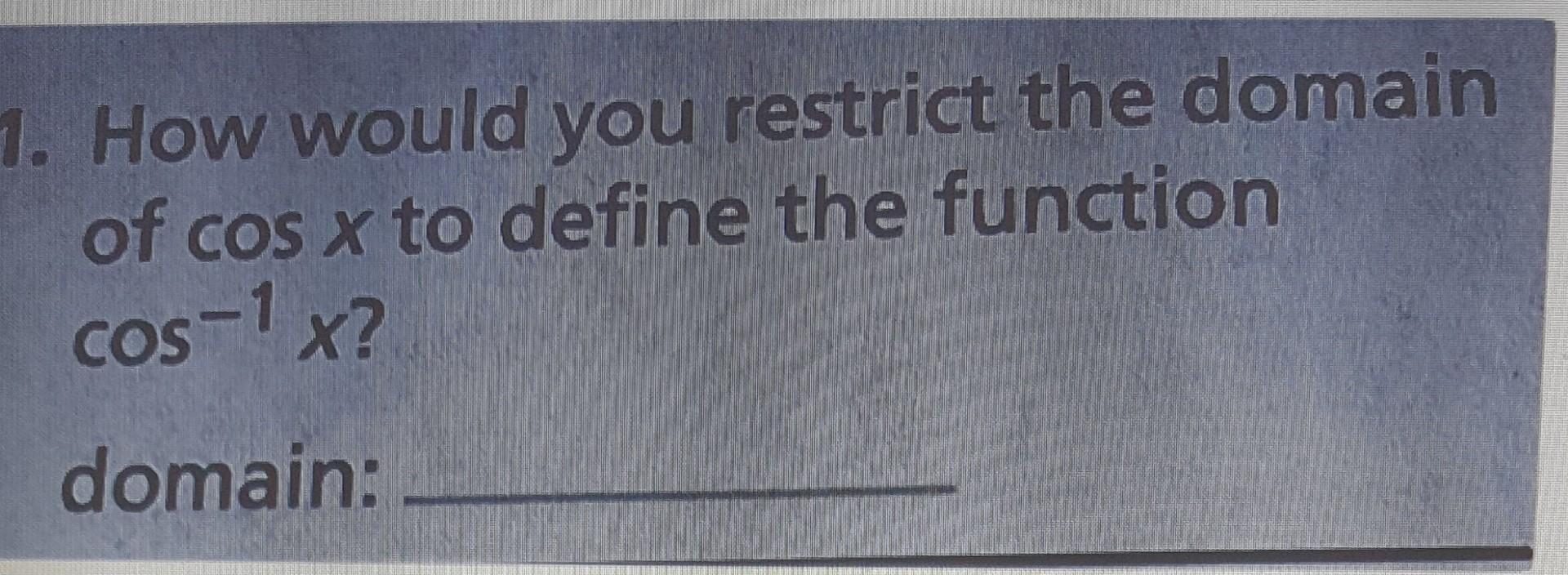 Solved 1. How would you restrict the domain of cos x to | Chegg.com