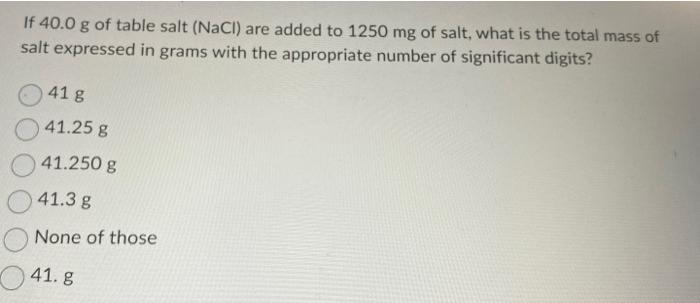 Solved If 40.0 g of table salt ( NaCl ) are added to 1250mg | Chegg.com